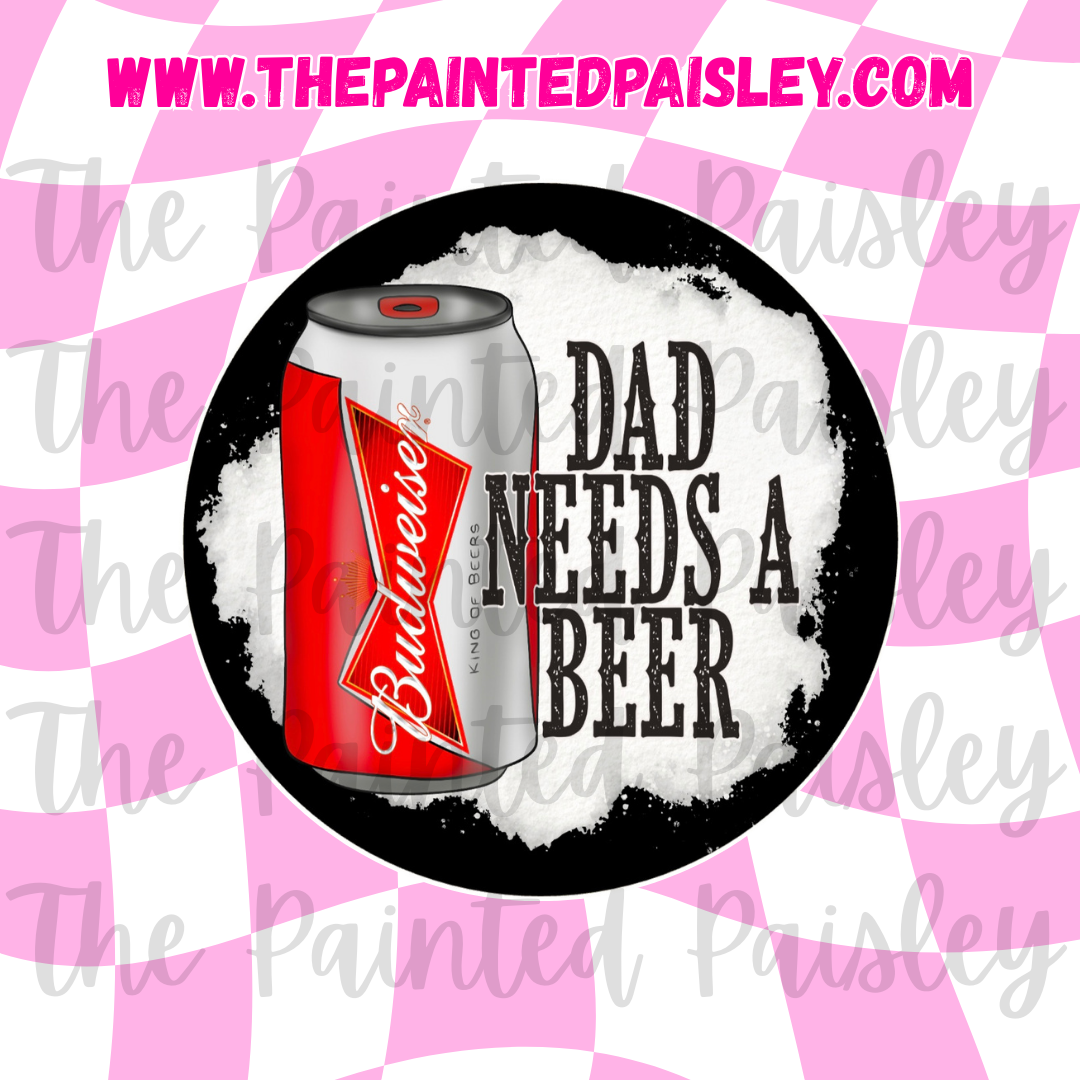 Round Cardstock - Dad needs a beer – The Painted Paisley